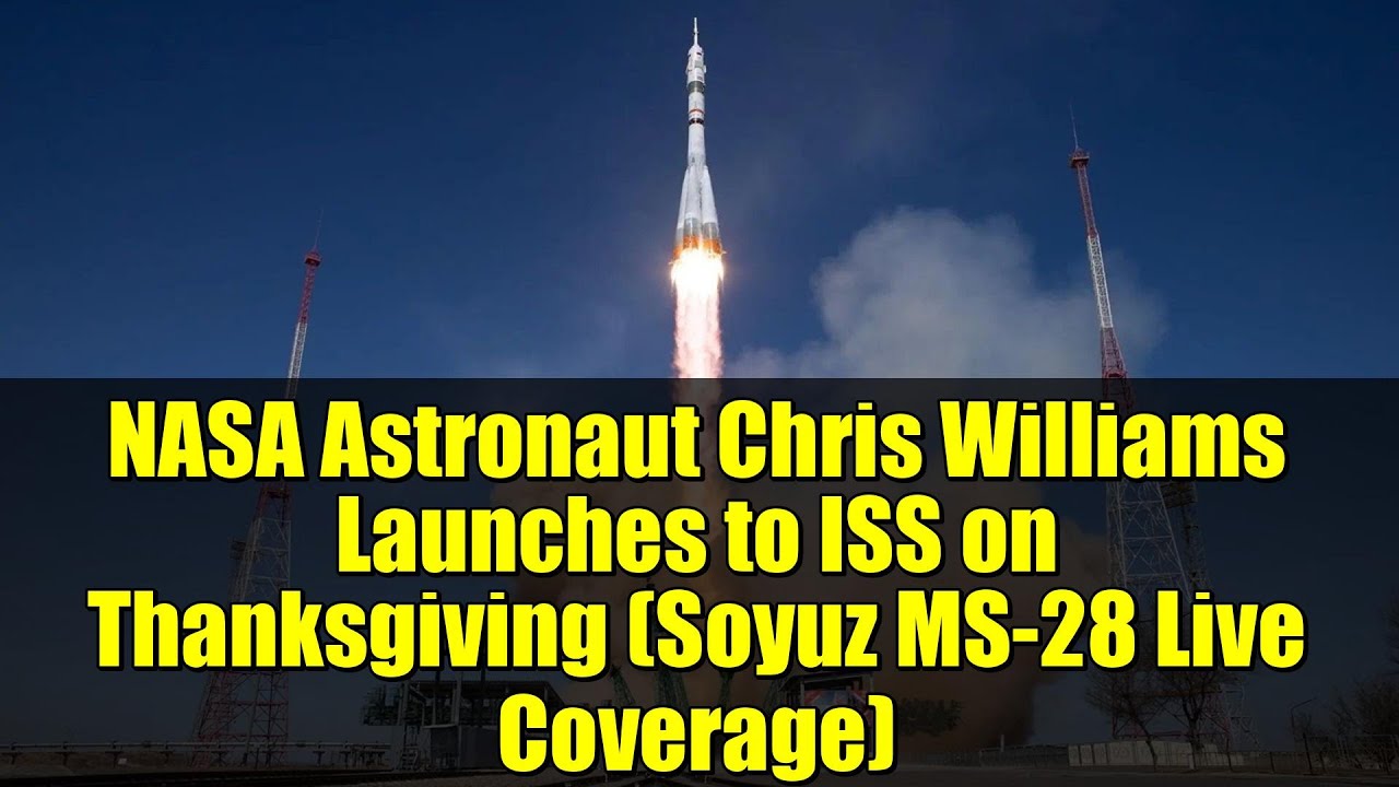 NASA Astronaut Chris Williams Launches to ISS on Thanksgiving (Soyuz MS ...