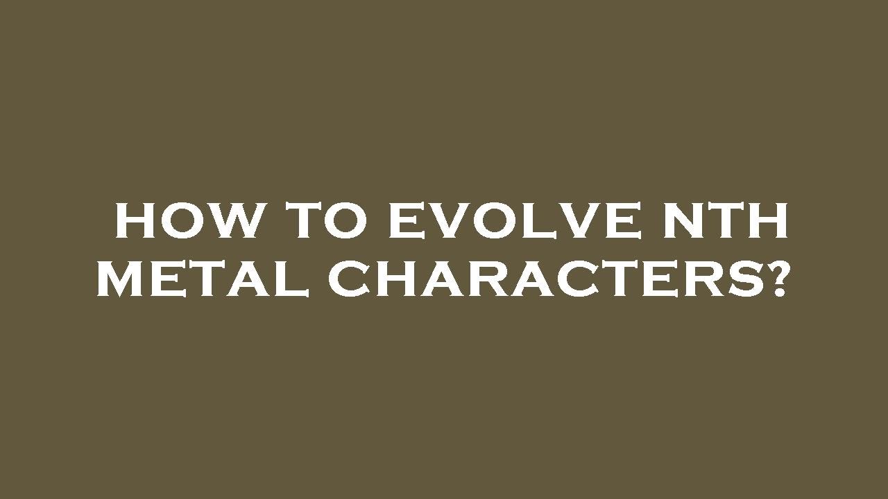 How to evolve nth metal characters? - YouTube