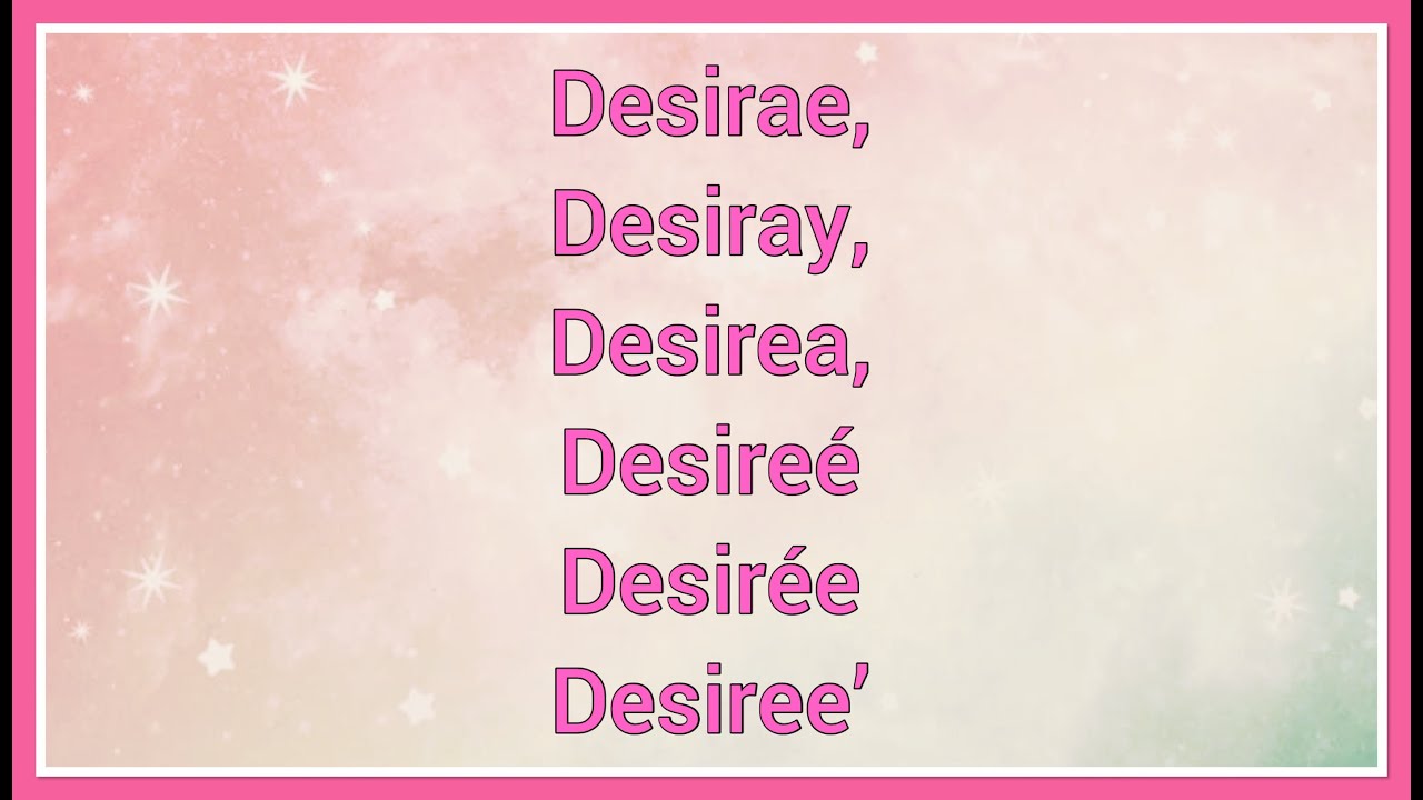 Desirae, Desiray, Desirea, Desireé, Desirée, Desiree’ | Name Origin ...
