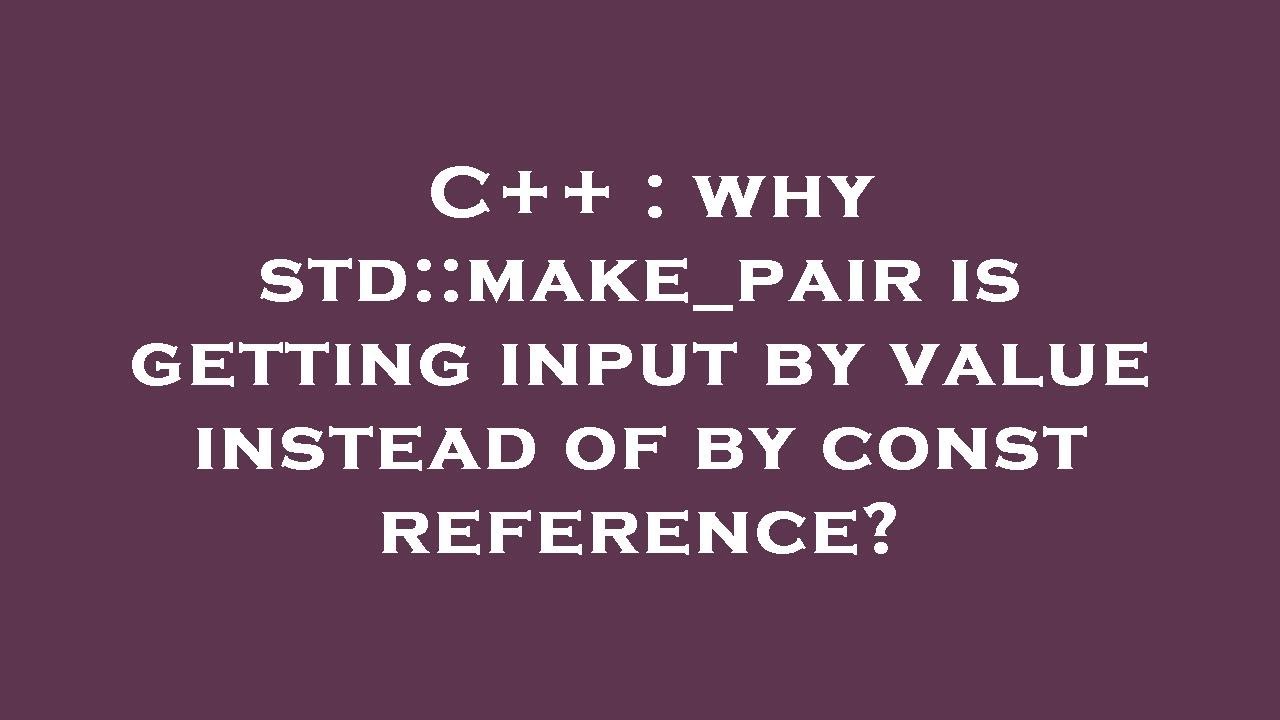 C++ : why std::make_pair is getting input by value instead of by const reference? - YouTube
