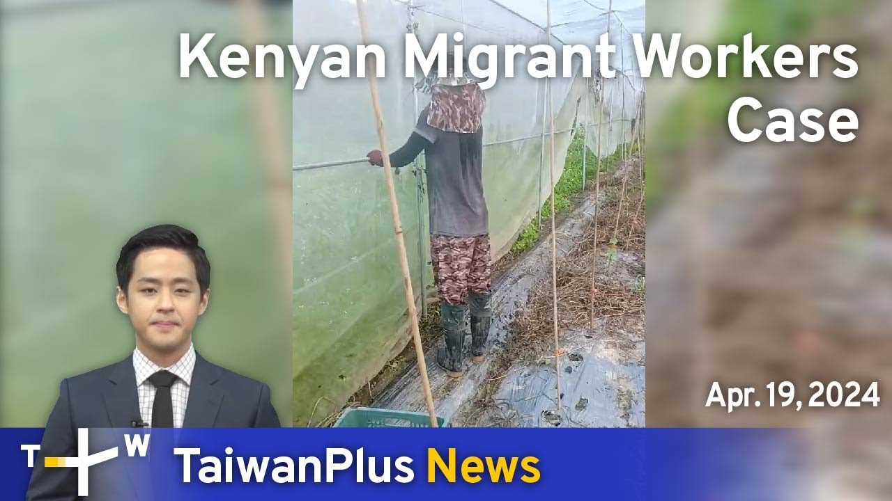 Kenyan Migrant Workers Case, TaiwanPlus News – 18:00, April 19, 2024 ...