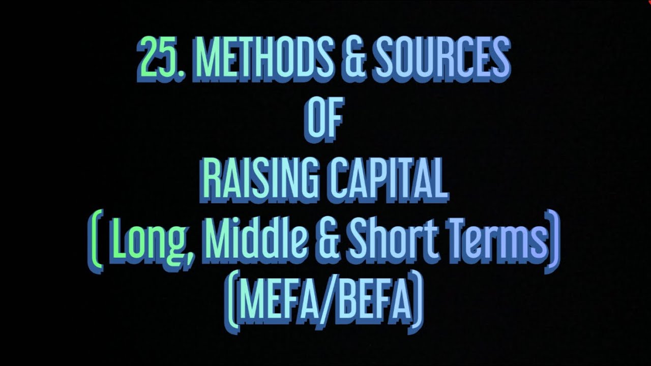 25 Methods Sources Of Raising Capital Long Term Short Term Middle Term MEFA BEFA YouTube 25-methods-sources-of-raising-capital-long-term-short-term-middle-term-mefa-befa-youtube