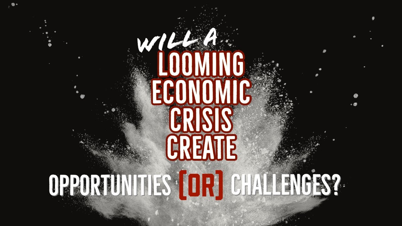 Will a Looming Economic Crisis Create Opportunities or Challenges ...