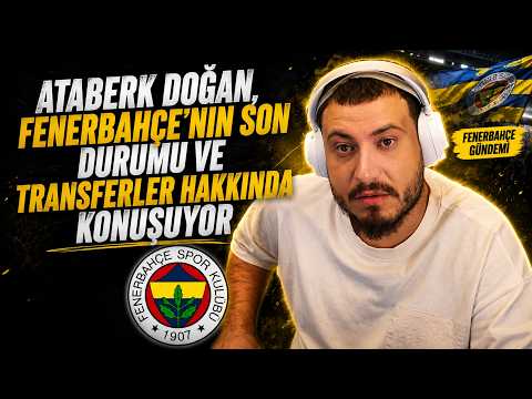 ATABERK DOĞAN, FENERBAHÇENİN SON DURUMU VE ŞİMDİYE KADAR YAPILAN TRANSFERLER HAKKINDA KONUŞUYOR.