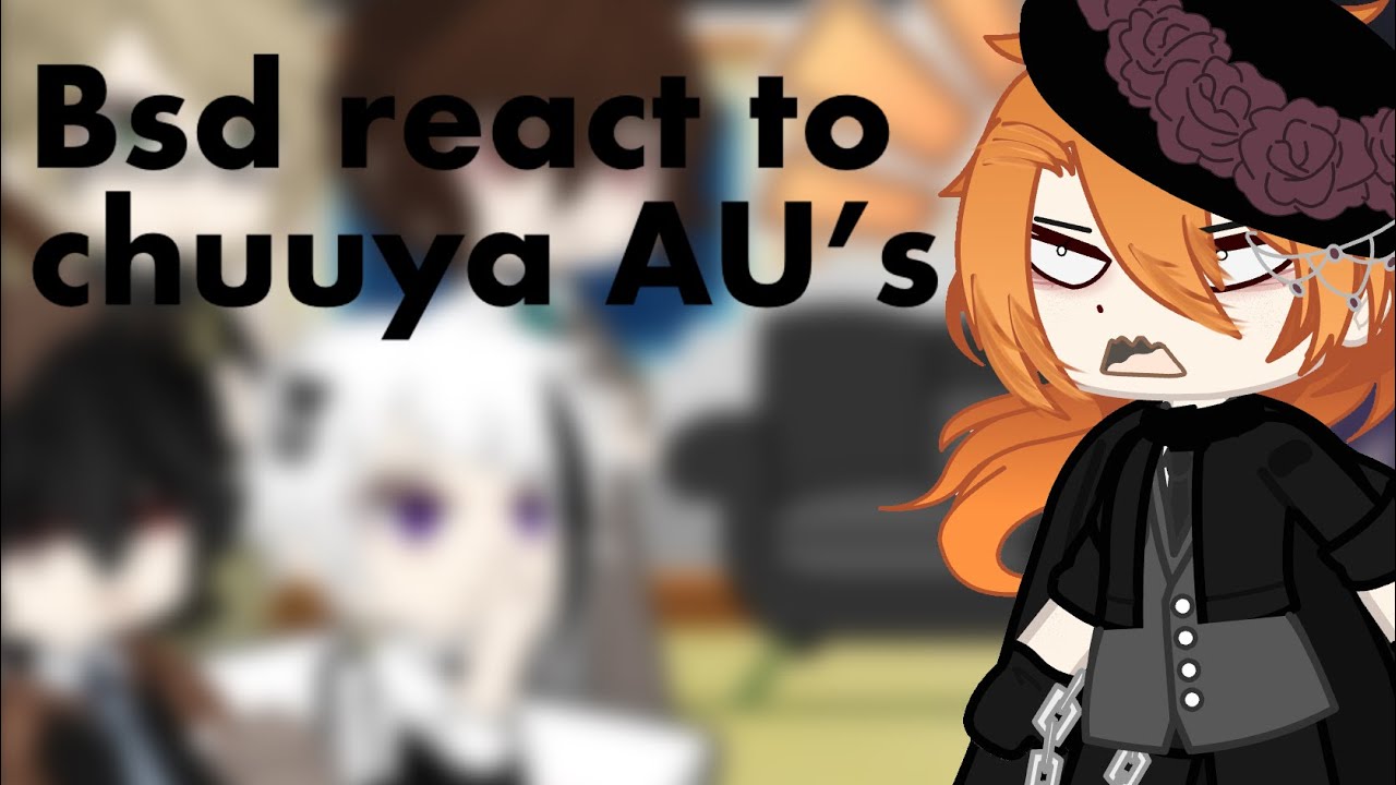 Bsd react to chuuya’s AU’s//bsd//soukoku//fyoya//gacha// - YouTube