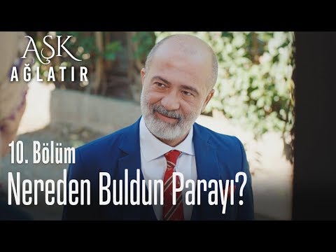 Nereden buldun parayı? - Aşk Ağlatır 10. Bölüm