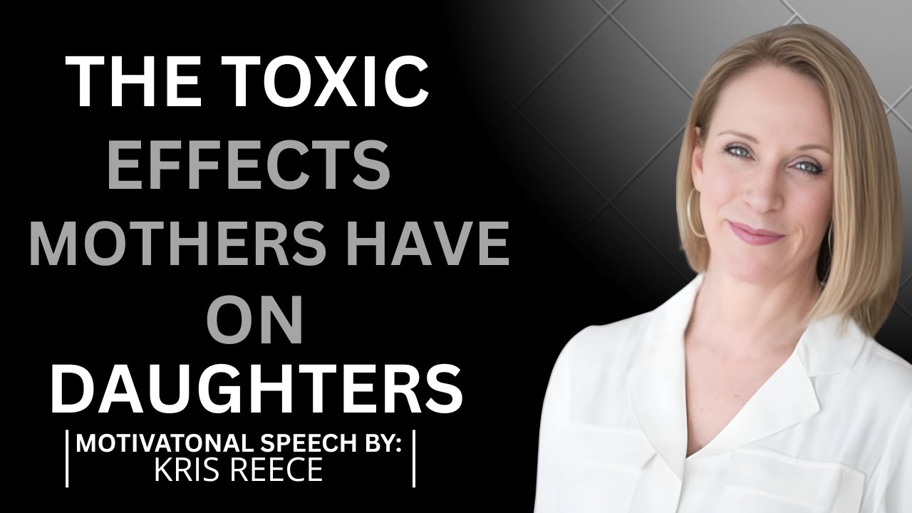 THE TOXIC EFFECTS MOTHERS HAVE ON DAUGHTERS||BY KRIS REECE - YouTube