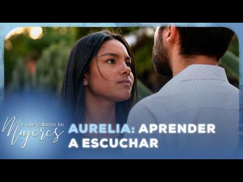 Lo Que Callamos Las Mujeres - Aurelia: Aprender a escuchar