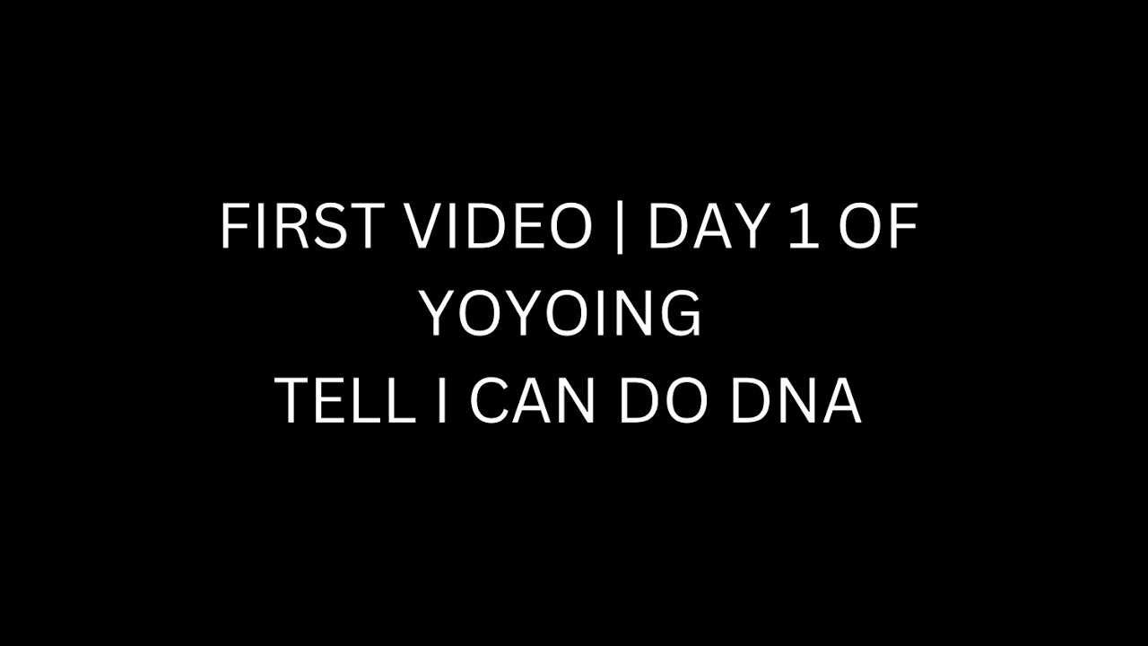 FIRST VIDEO | DAY 1 OF YO-YOING TELL I CAN DO DNA - YouTube
