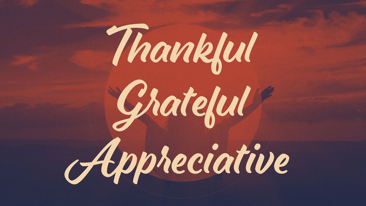 Thankful - Grateful - Appreciative - YouTube