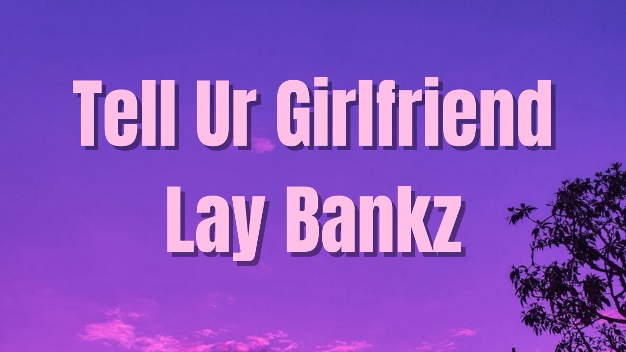 Lay Bankz - Tell Ur Girlfriend (Lyrics) - YouTube