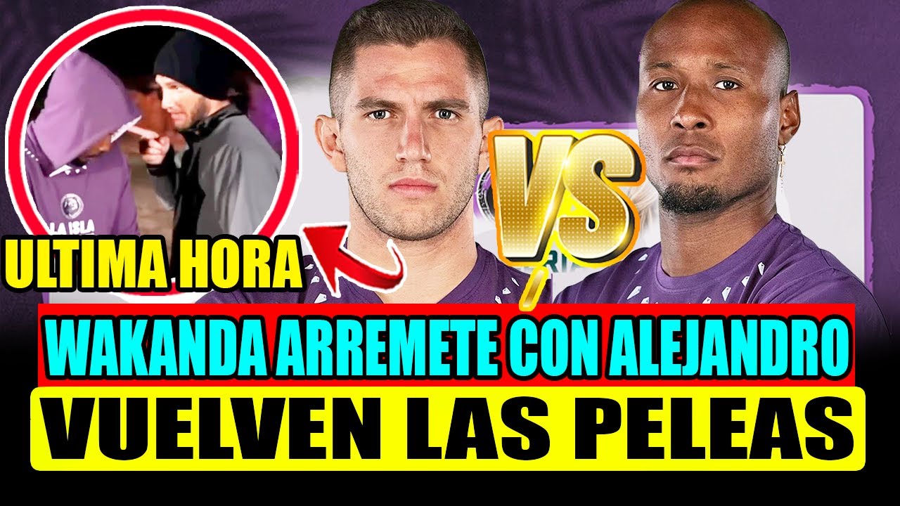 VUELVEN LAS PELEAS: WAKANDA VS ALEJANDRO TIENEN FUERTE PELEA! LA ISLA DESAFIO EXTREMO 2024 EN ...