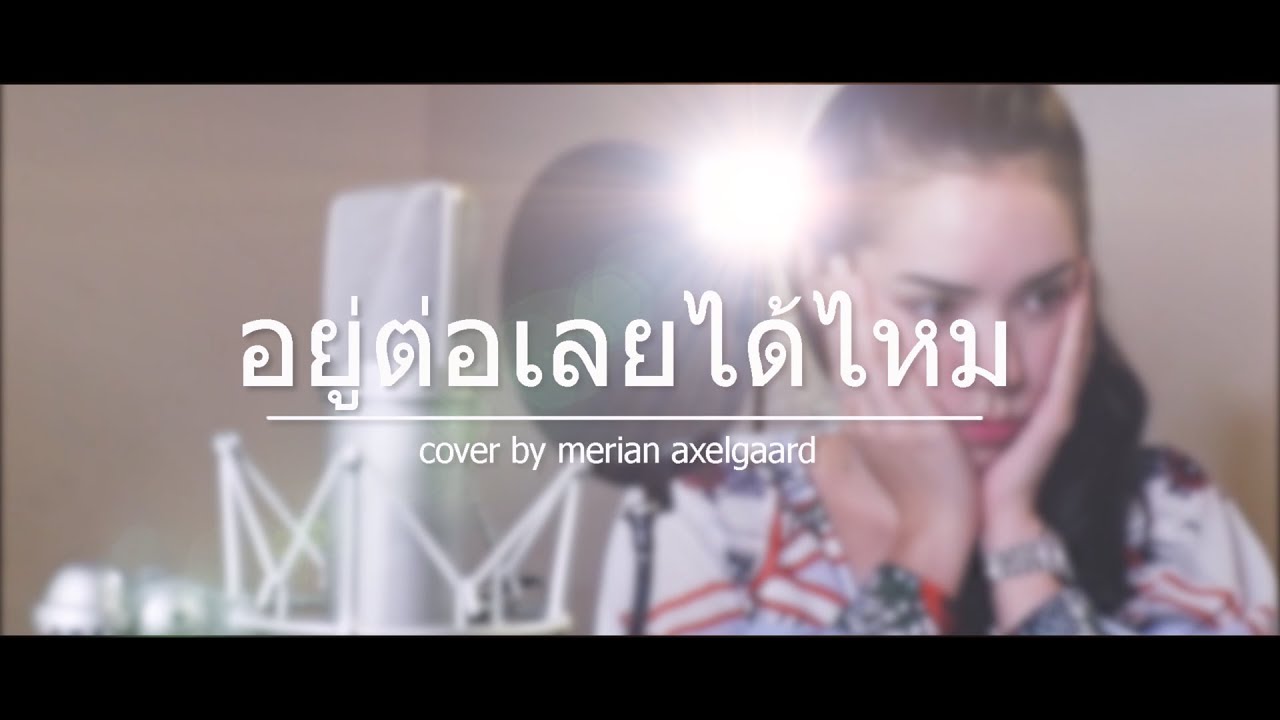 อยู่ต่อเลยได้ไหม - สิงโตนำโชค (Cover by Merian Axelgaard) - YouTube