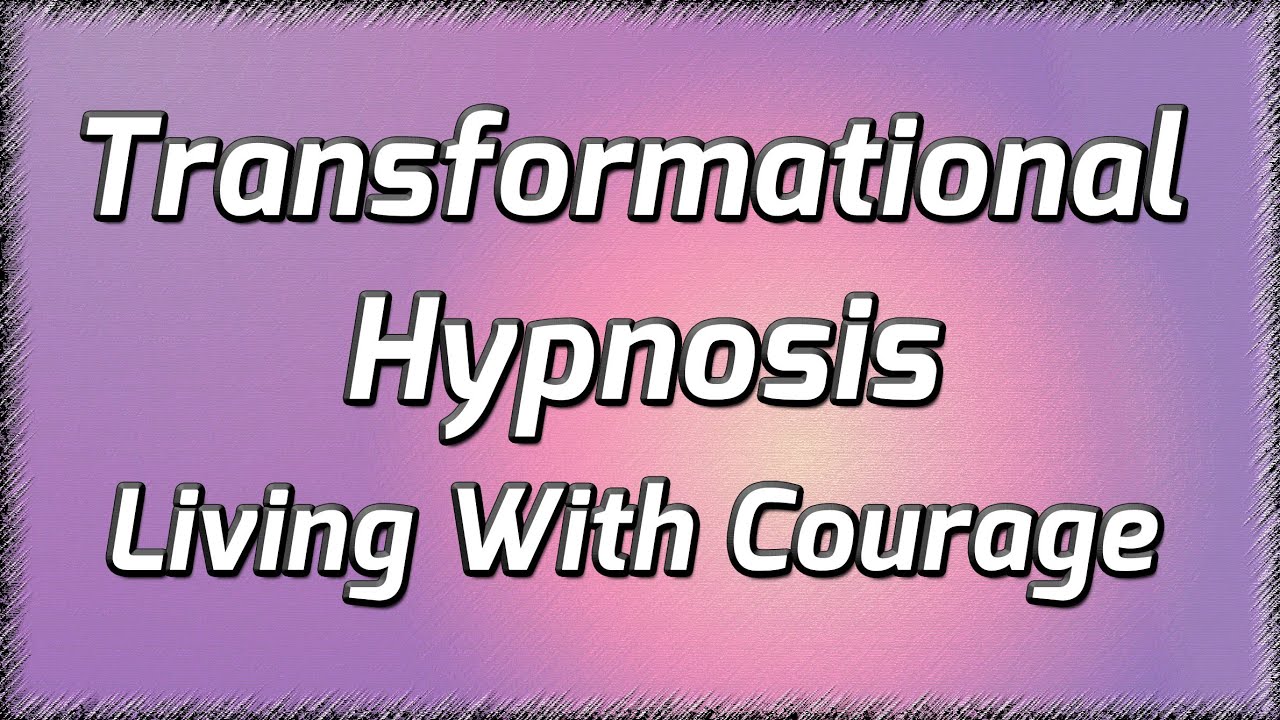 Transformational Hypnosis for Living With Courage - YouTube