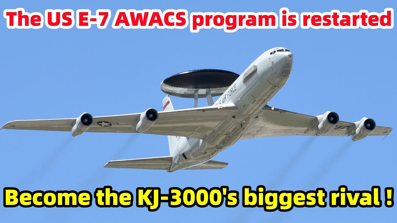 The U.S. E-7 AWACS program is restarted, become the KJ-3000's biggest ...