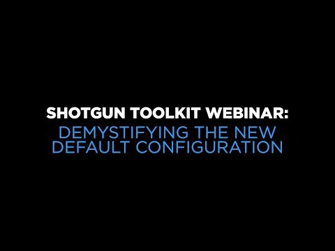 Shotgun Toolkit Webinar: Demystifying the New Default Configuration ...