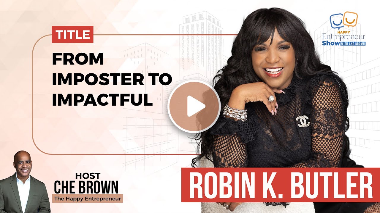 Robin K. Butler | From Imposter to Impactful | Happy Entrepreneur Show | Che Brown - YouTube