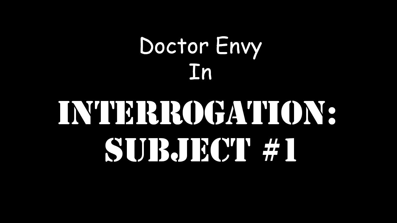 Doctor Envy-Interrogation: Subject #1 - YouTube