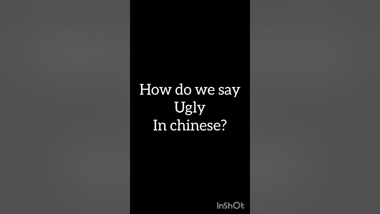 How Do We Say Ugly In Chinese YouTube how-do-we-say-ugly-in-chinese-youtube