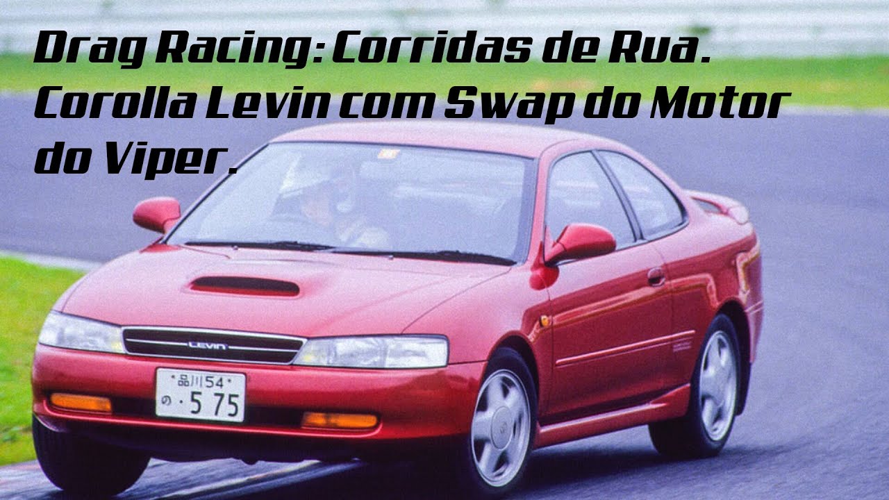 Drag Racing Corridas de Rua - Corolla Levin com motor de Viper - YouTube