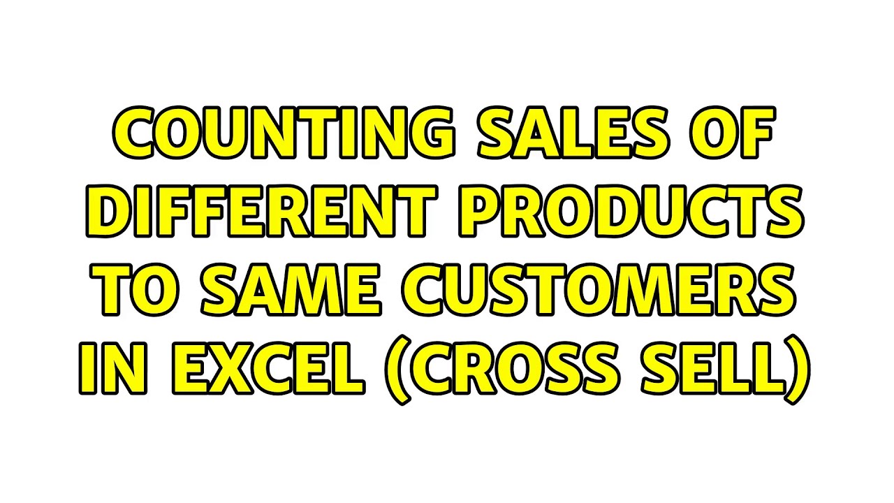Counting sales of different products to same customers in excel (cross ...