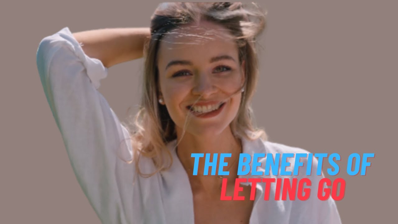 The Benefits Of Letting Go | The Art Of Moving On - YouTube