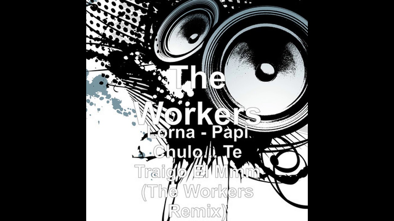 Lorna - Papi chulo... Te Traigo Mmm (The Workers remix) - YouTube