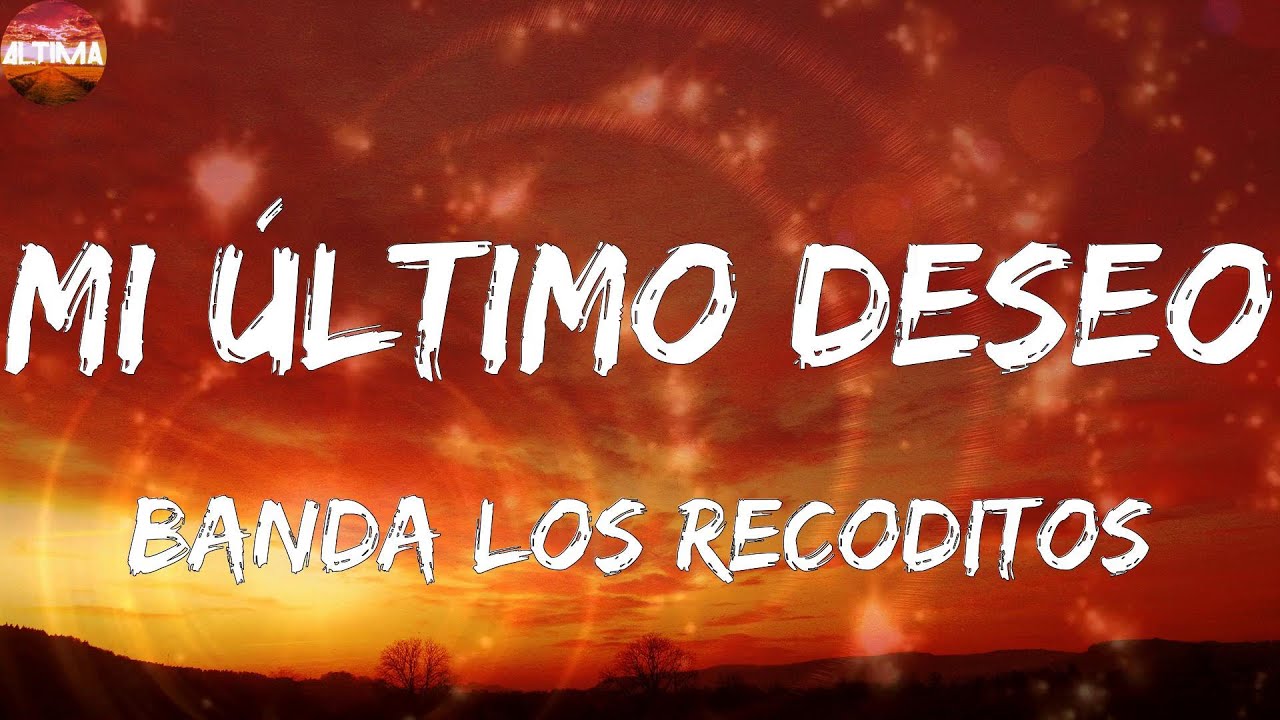 Banda Los Recoditos - Mi Último Deseo (letras) - YouTube