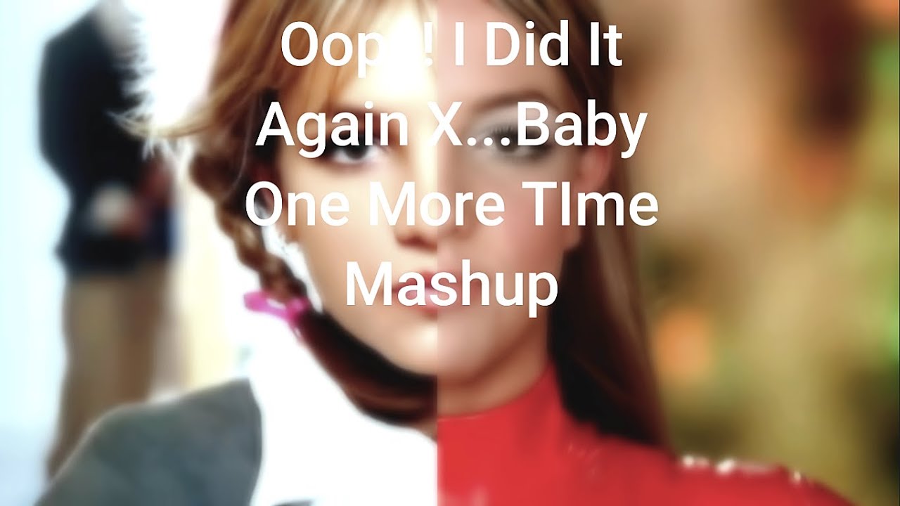 Baby...One More Time X Ooop! I Did Again - Britney Spears Mashup - YouTube