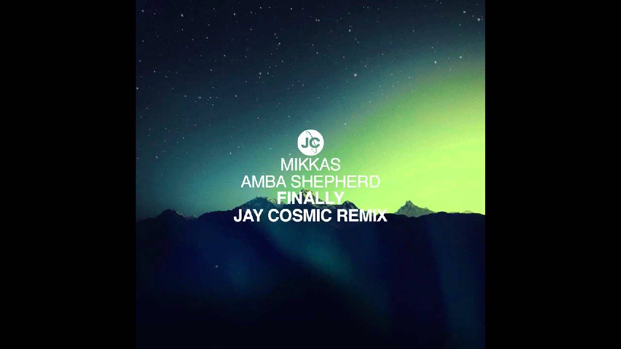 Mikkas & Amba Shepherd - Finally (Jay Cosmic Remix) [720p] - YouTube