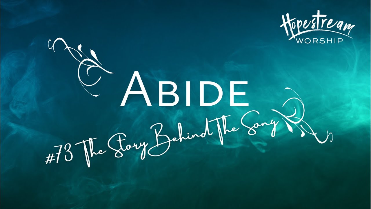 The story behind the song : ABIDE | Hopestream Worship | REASON 73 ...