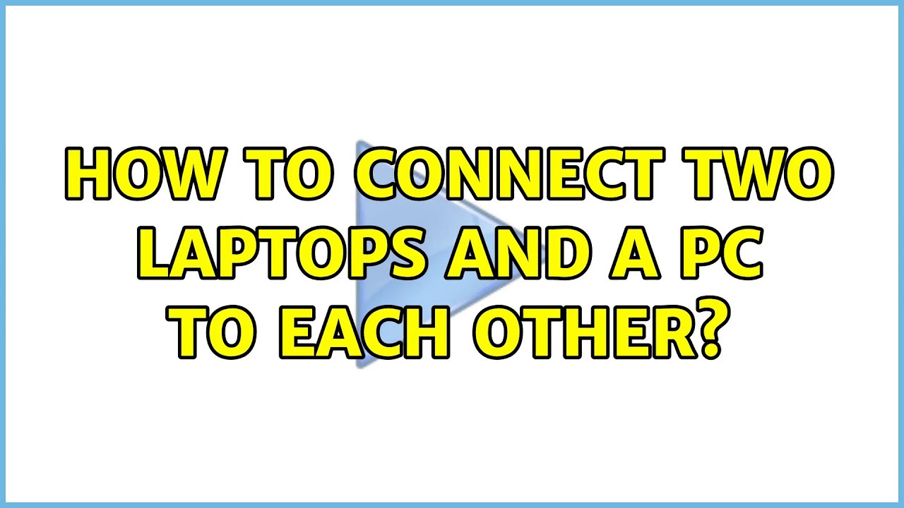 How to connect two laptops and a pc to each other? (3 Solutions ...