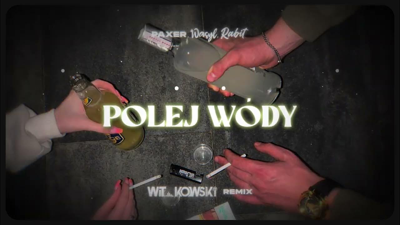 PAXER, wasyl, Rabit - POLEJ WÓDY (Toma Tussi) (WiT_kowski Remix) - YouTube