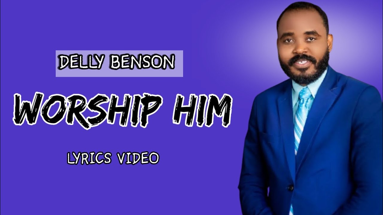 DELLY BENSON - WORSHIP HIM (OFFICIAL LYRICS ADORATION) - YouTube Music
