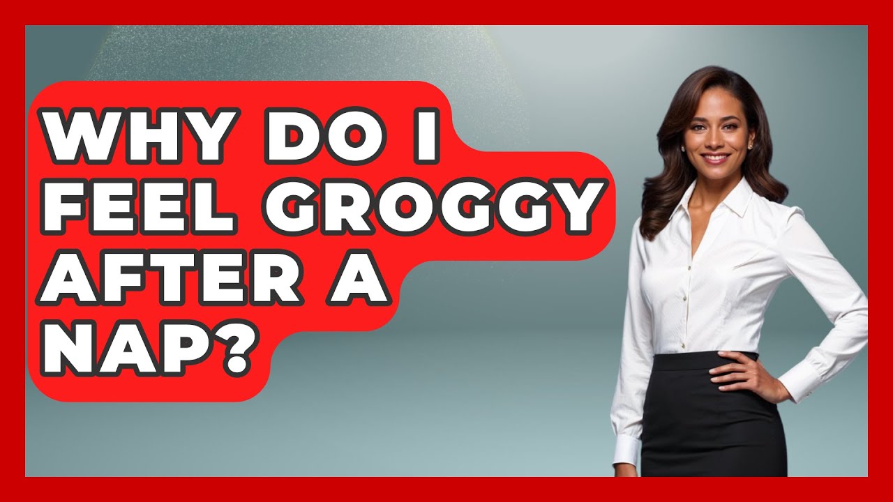 Why Do I Feel Groggy After A Nap? - Sleep Wellness Workshop - YouTube