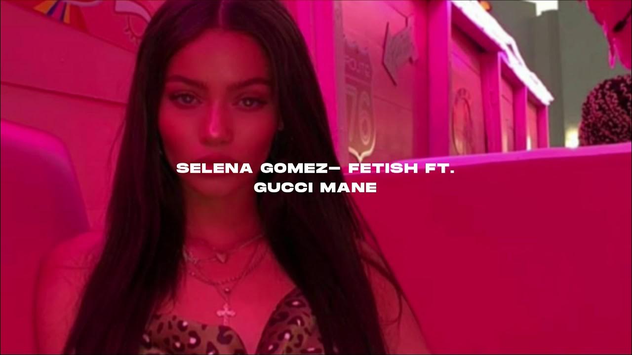 Selena Gomez- Fetish ft. Gucci Mane (s l o w e d + r e v e r b) - YouTube