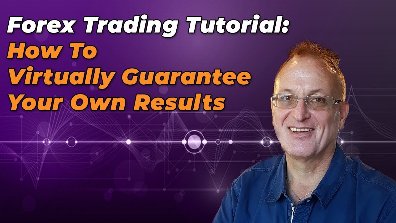 Forex Trading Tutorial: How To Virtually Guarantee Your Own Results ...