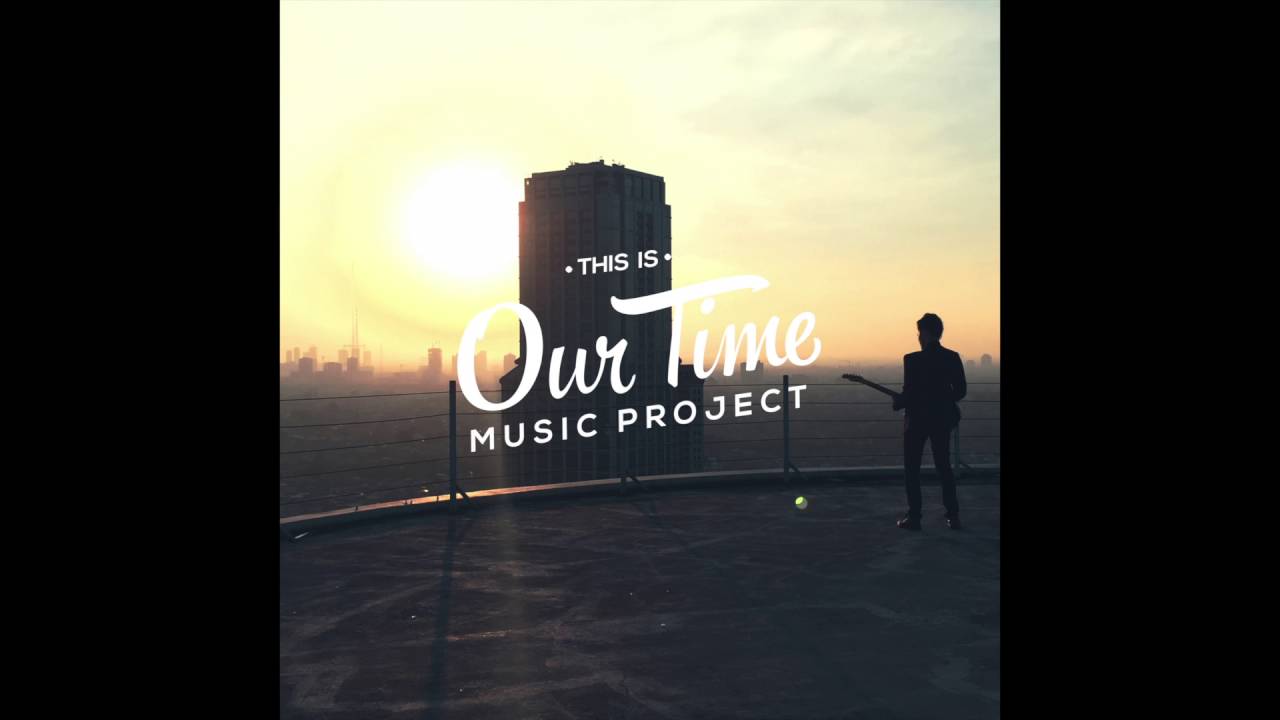 Our Time Music Project- Our Time - YouTube