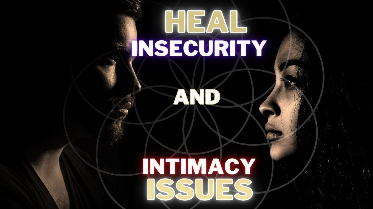 Heal From Insecurity and Intimacy Issues - YouTube