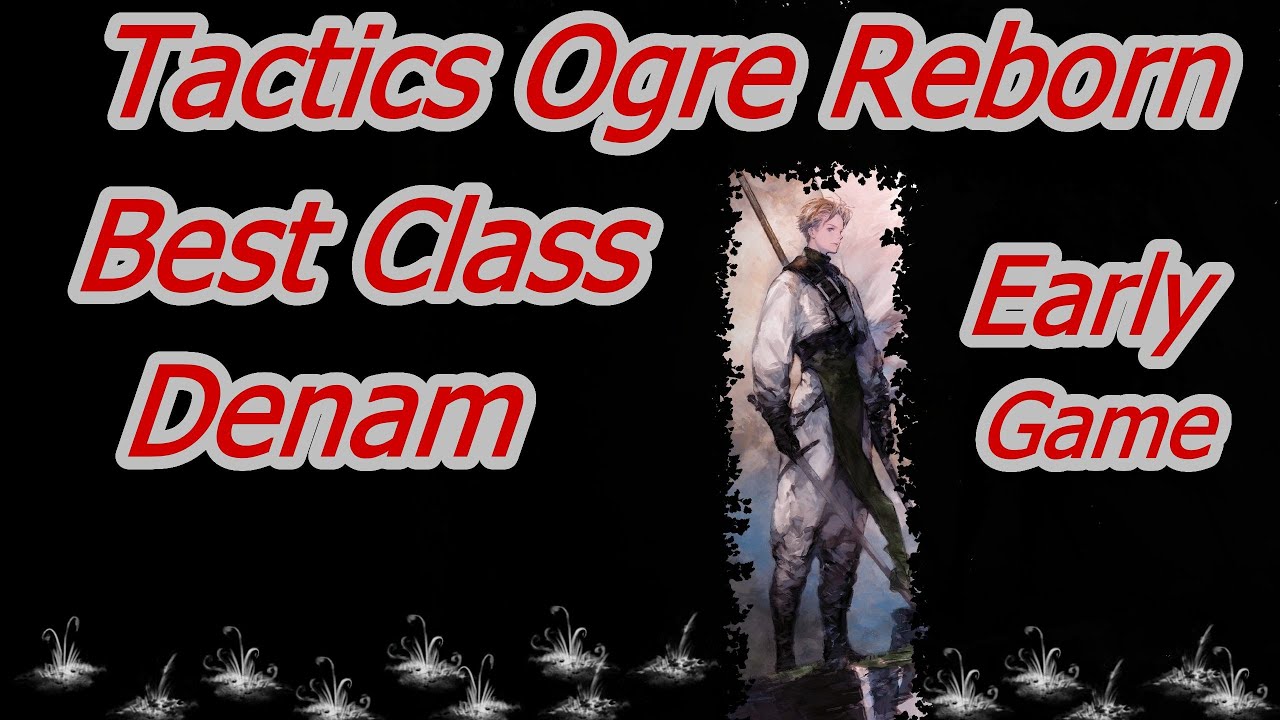 Denam Best Early To Mid Game Class To Use- Tactics Ogre Reborn - YouTube