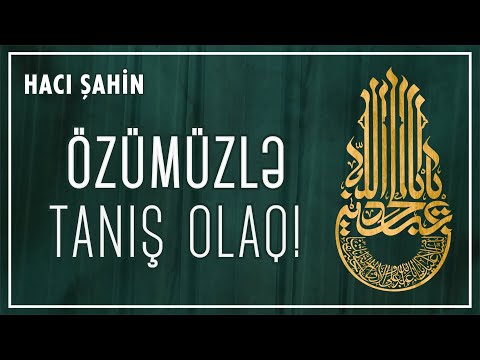 Hacı Şahin - Özümüzlə tanış olaq!