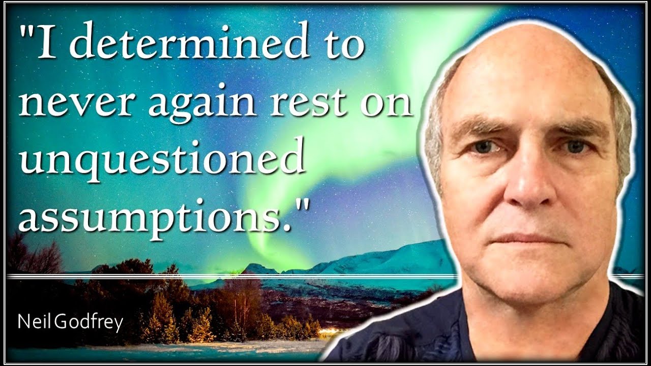 Neil Godfrey: "I determined to never again rest on unquestioned ...