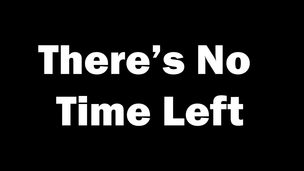 There's No Time Left - YouTube