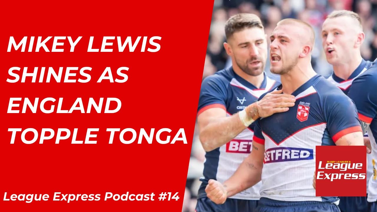 #14 - England defeat Tonga, Mikey Lewis shines and the future of the ...
