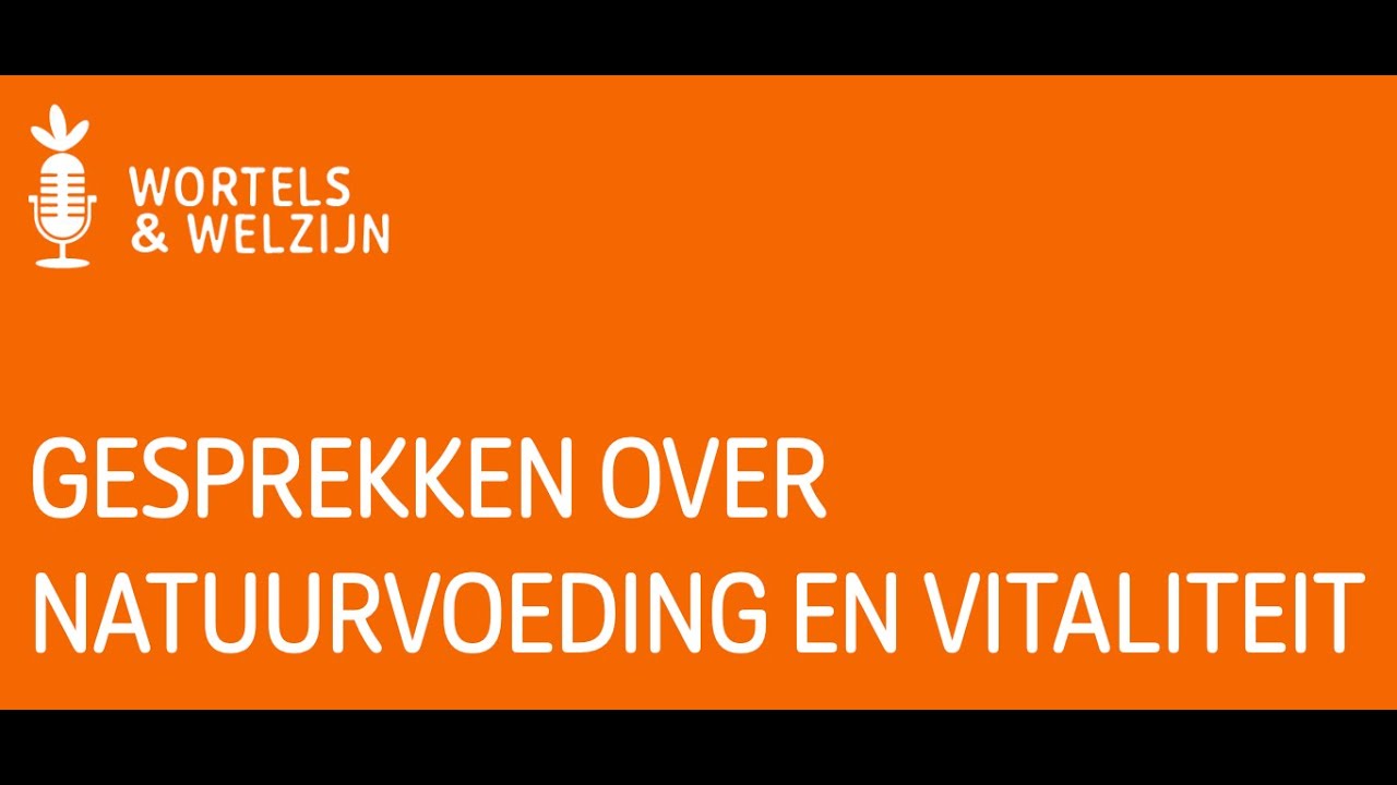 Trailer Wortels & Welzijn | Gesprekken over natuurvoeding en vitaliteit ...