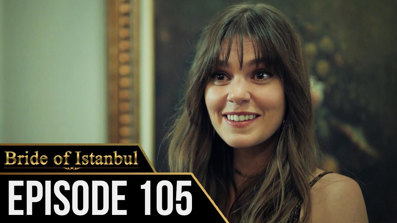 Bride of Istanbul - Episode 105 (English Subtitles) | Istanbullu Gelin ...
