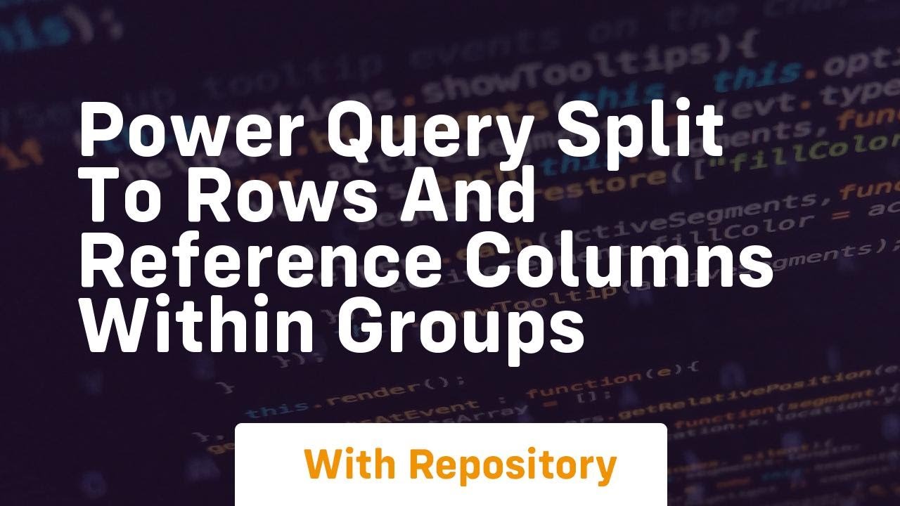 power query split to rows and reference columns within groups - YouTube
