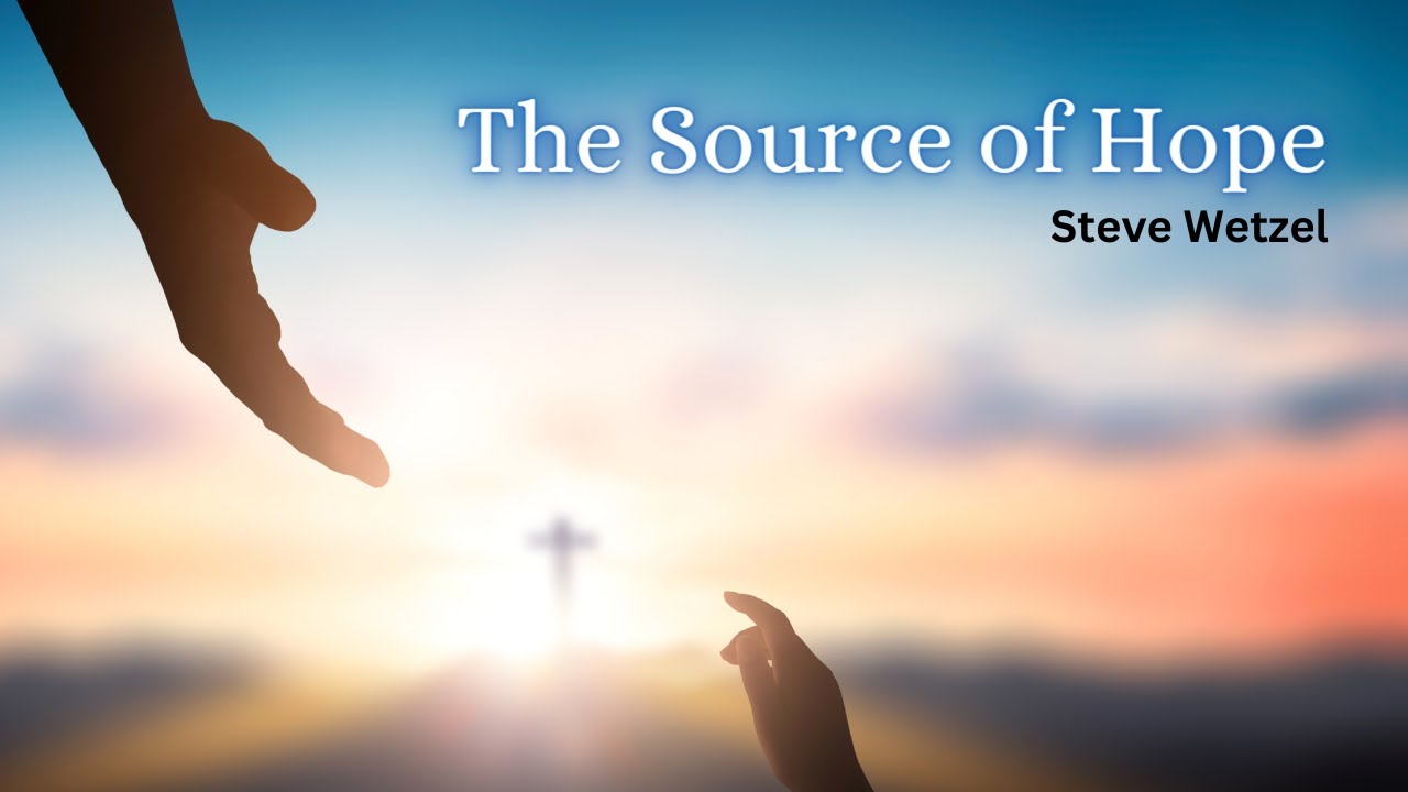 December 3, 2023 - The Source of Hope - Steve Wetzel - YouTube