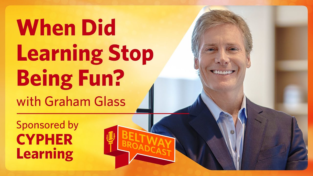 Beltway Broadcast: When Did Learning Stop Being Fun? w/ Graham Glass ...