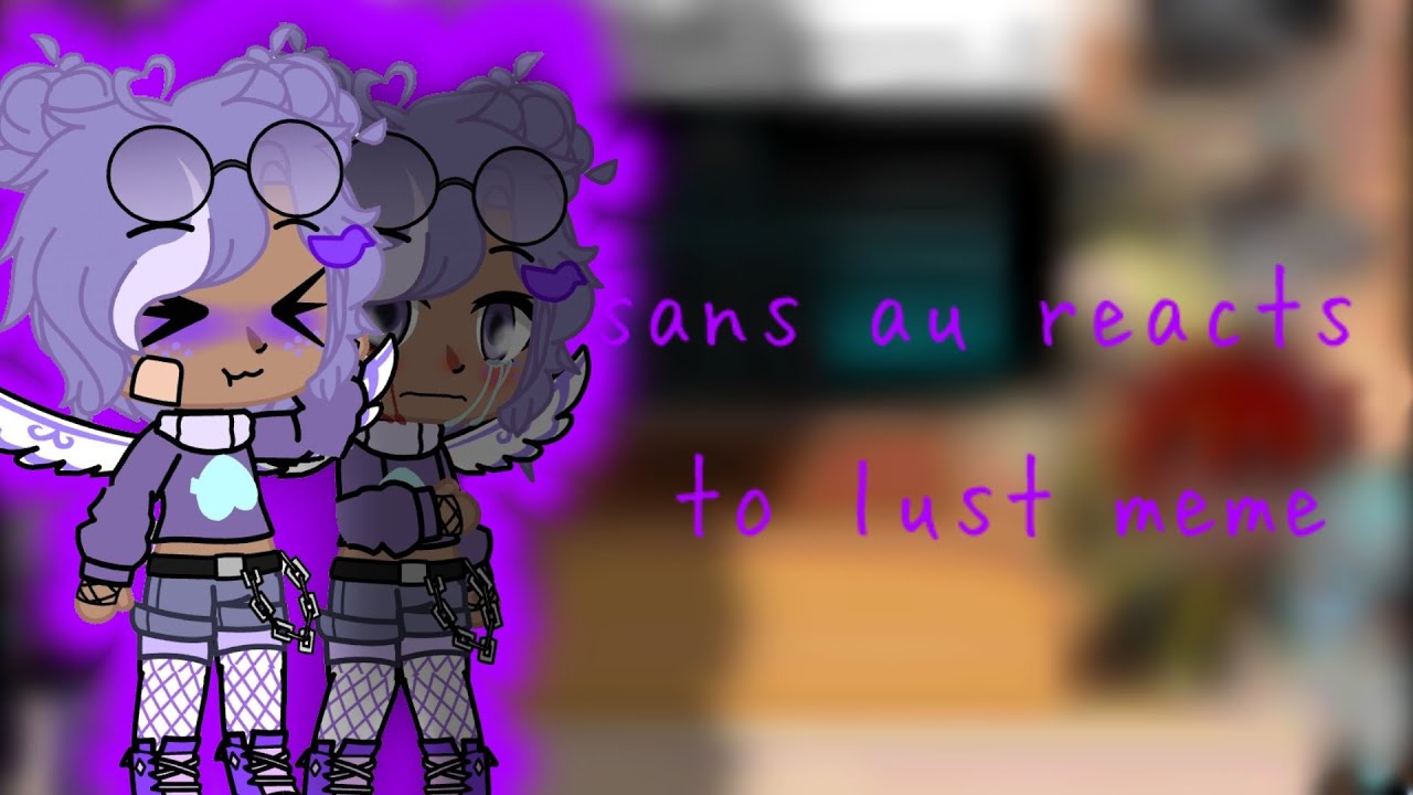 sans au reacts to lust meme (Part 1) - YouTube